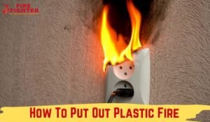 How To Put Out Plastic Fire? From Spark to Safety - FireFighterLine